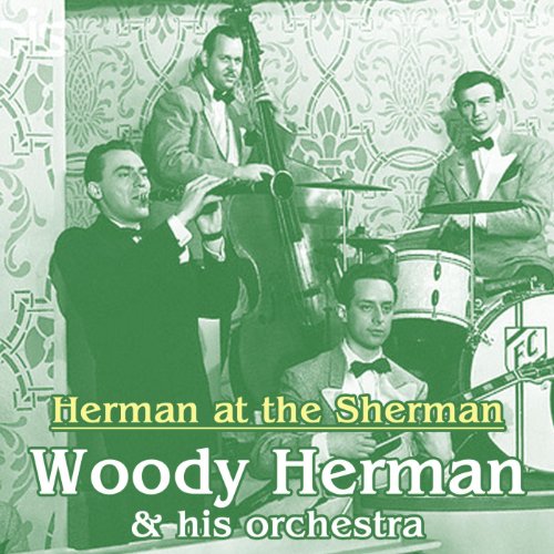 Herman At The Sherman [Explicit] by Woody Herman & His Orchestra on ...