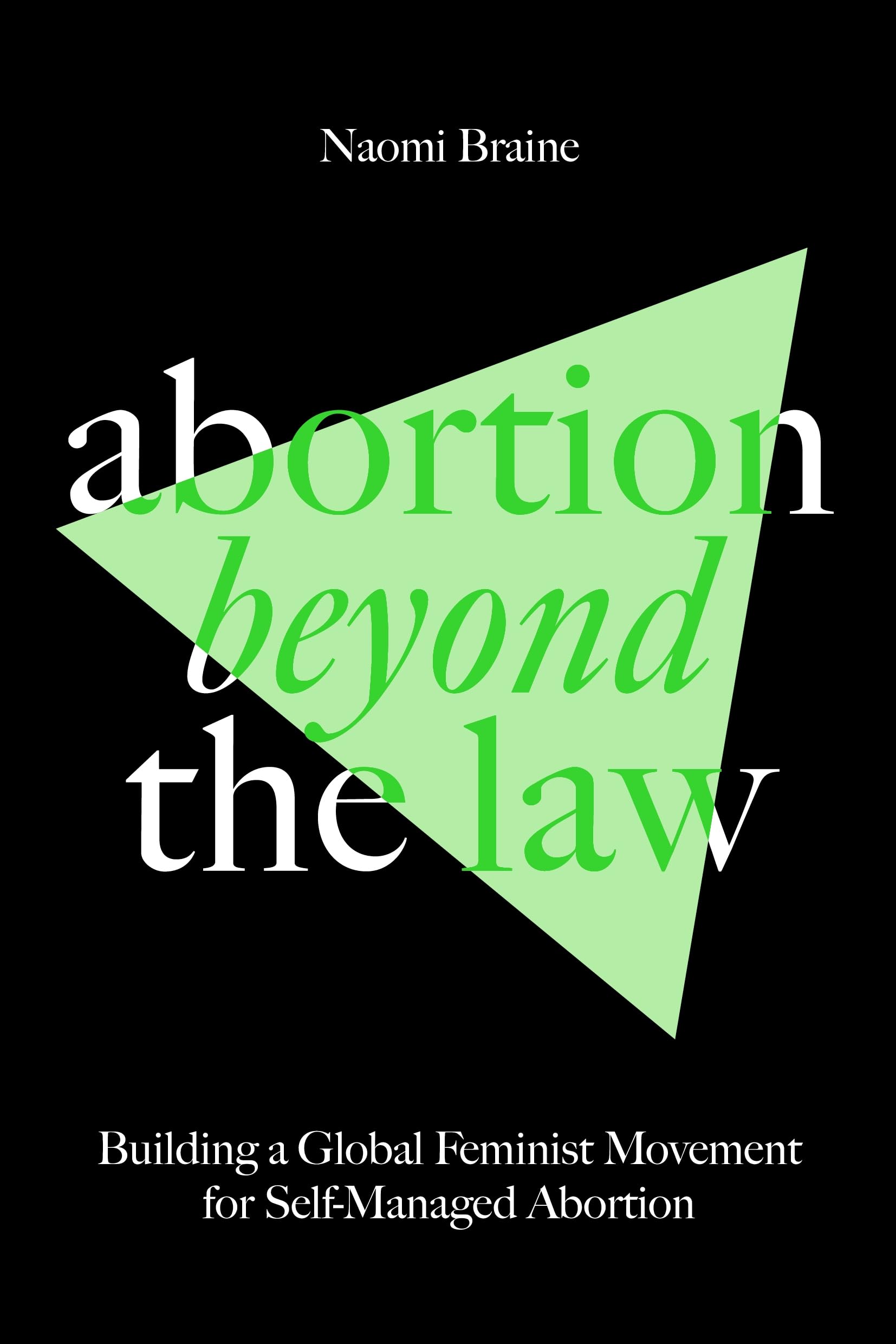 Abortion Beyond the Law: Building a Global Feminist Movement for Self ...