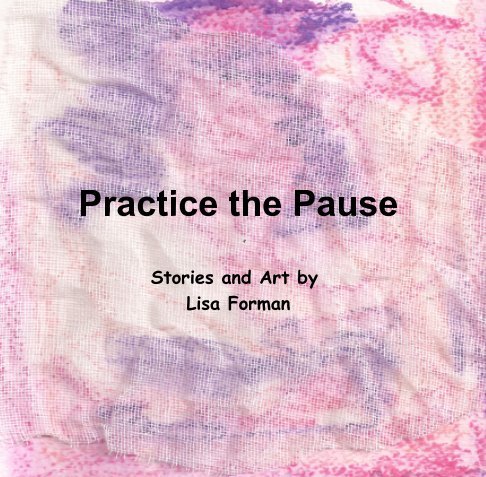 Practice the Pause Stories and Art by Lisa B. Forman: Lisa Forman ...