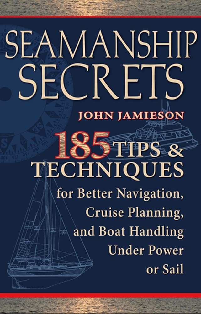 Seamanship Secrets: 185 Tips & Techniques for Better Navigation, Cruise ...