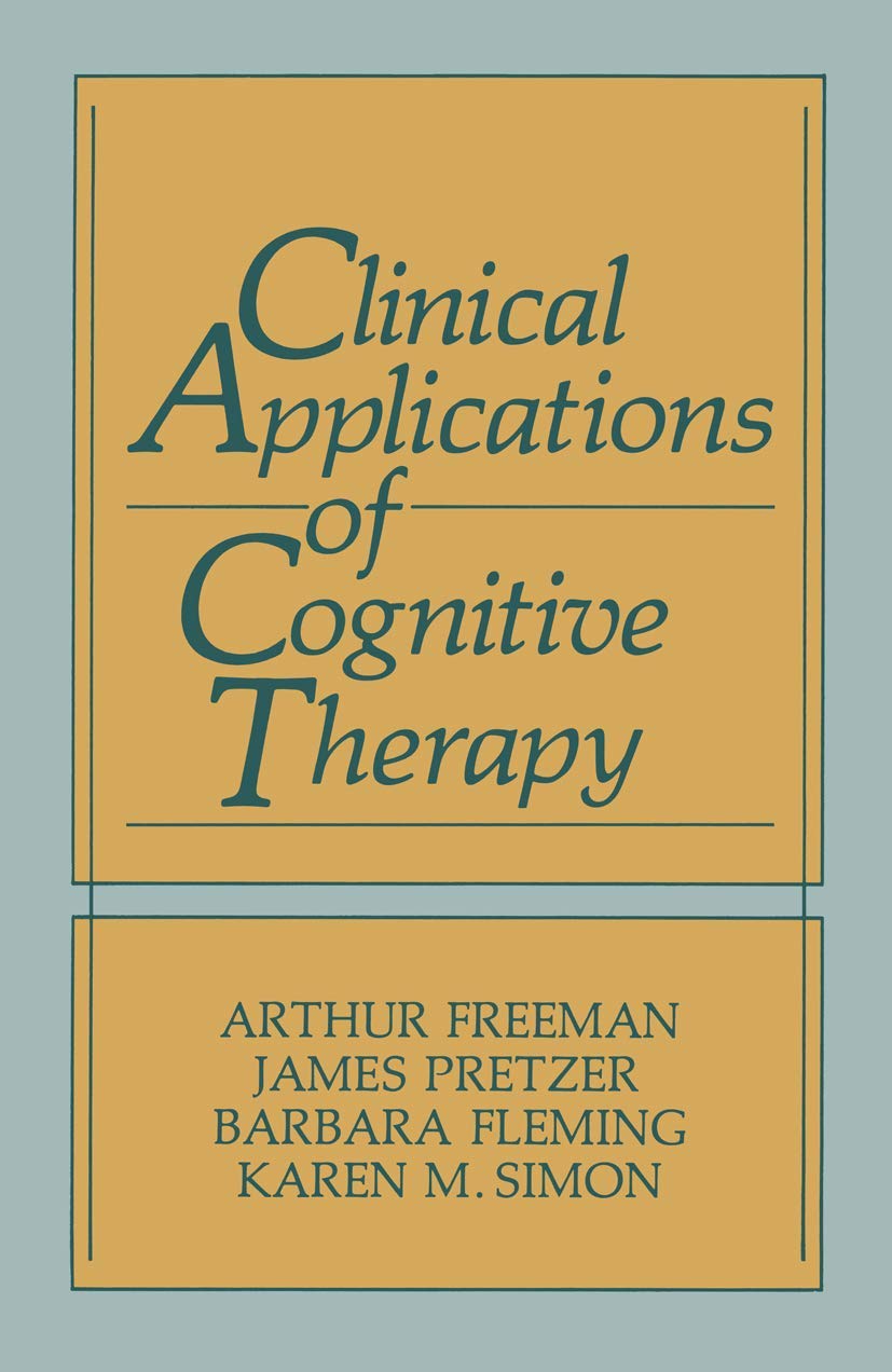 Clinical Applications of Cognitive Therapy: Freeman, Arthur, Pretzer ...