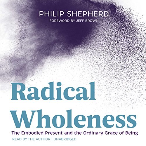 Radical Wholeness (Audio Download): Philip Shepherd, Philip Shepherd ...