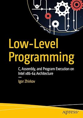 Low-Level Programming: C, Assembly, and Program Execution on Intel® 64 Architecture: Zhirkov ...