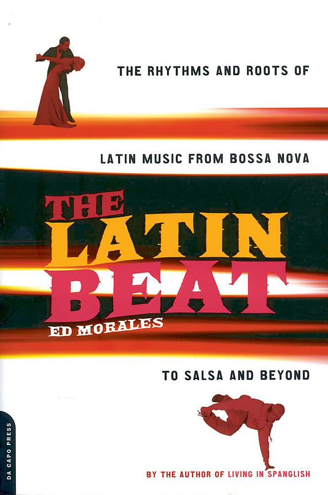 The Latin Beat: The Rhythms and Roots of Latin Music, from Bossa Nova ...