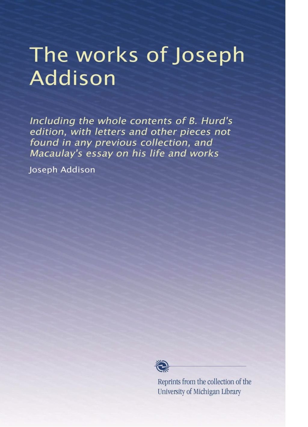 The works of Joseph Addison: Including the whole contents of B. Hurd's ...