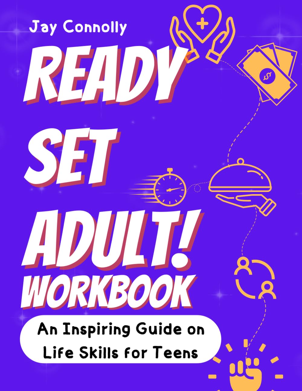 Ready Set Adult!: An Inspiring Guide on Life Skills for Teens Workbook: Connolly, Jay ...