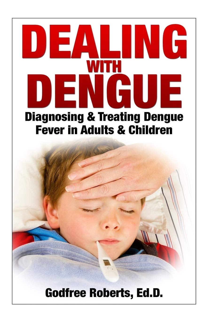 Dealing with Dengue: the Complete Guide: Preventing, Diagnosing ...