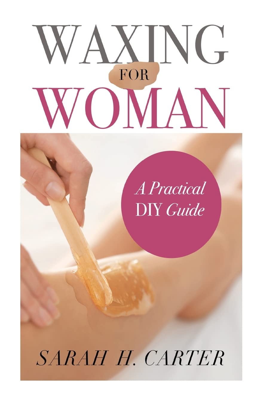 Waxing for Women: The Beginners Guide to DIY Waxing at Home: Carter ...