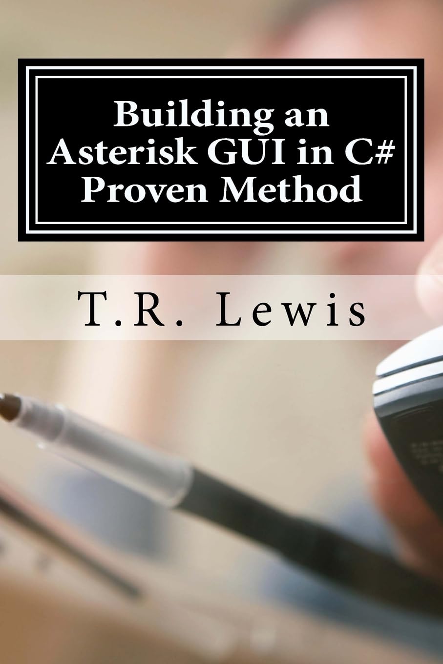 Building an Asterisk GUI in C#: Proven Method: Lewis, T.R ...