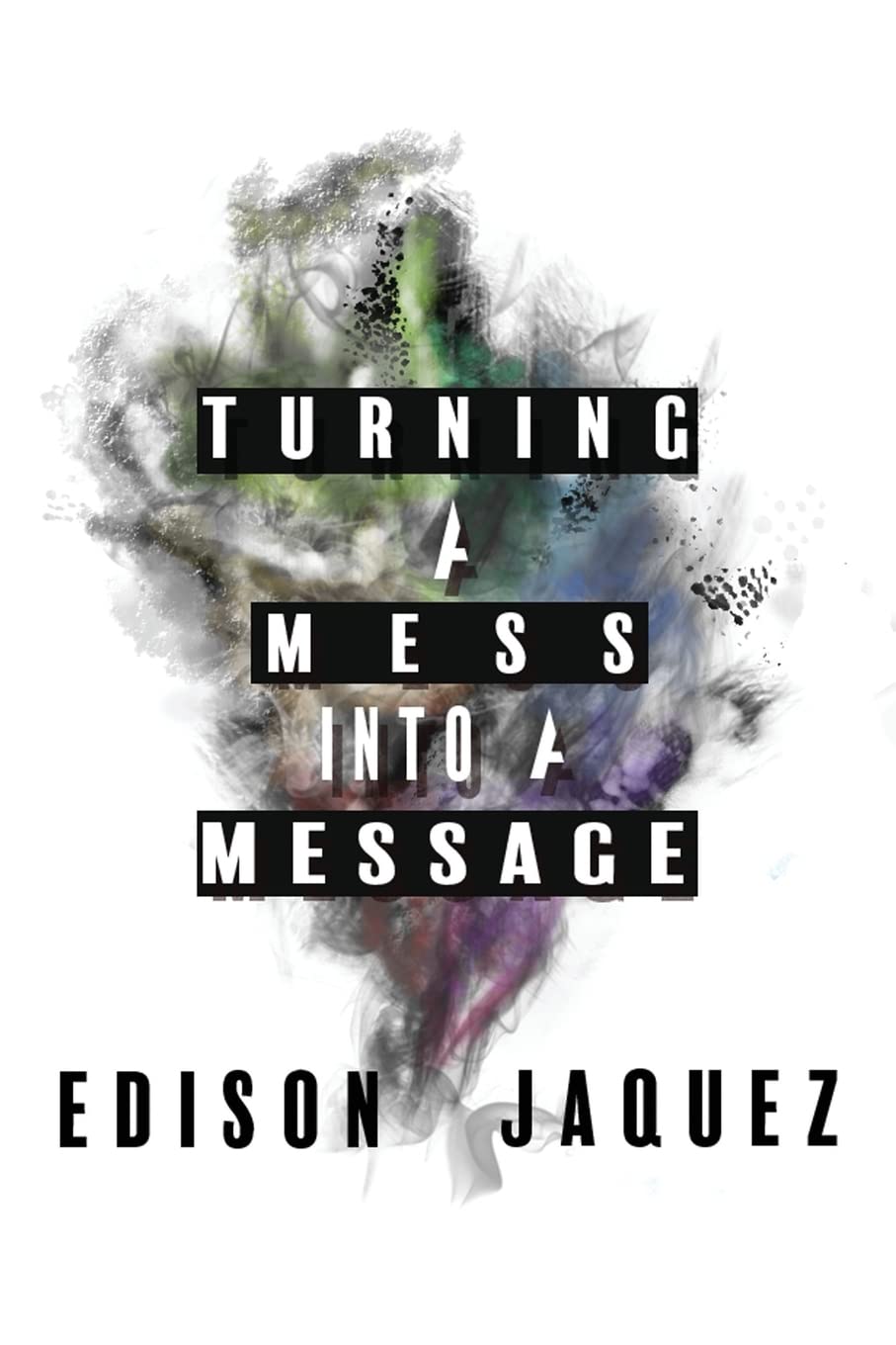 Turning A Mess Into A Message: Jaquez, Edison: 9781720991489: Amazon ...