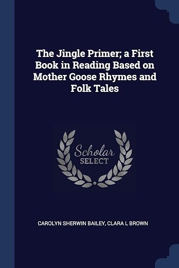 The Jingle Primer; a First Book in Reading Based on Mother Goose Rhymes ...
