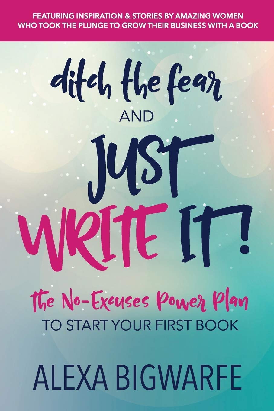 Ditch the Fear and Just Write It!: The No-Excuses Power Plan to Write ...