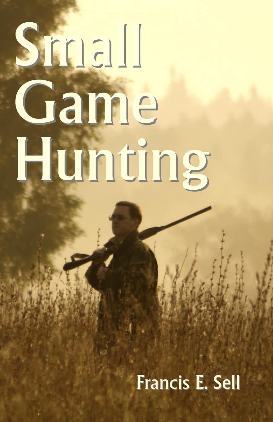 Small Game Hunting: Sell, Francis E.: 9781438293851: Amazon.com: Books