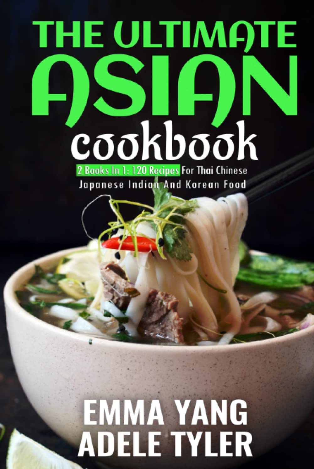 The Ultimate Asian Cookbook: 2 Books In 1: 120 Recipes For Thai Chinese ...