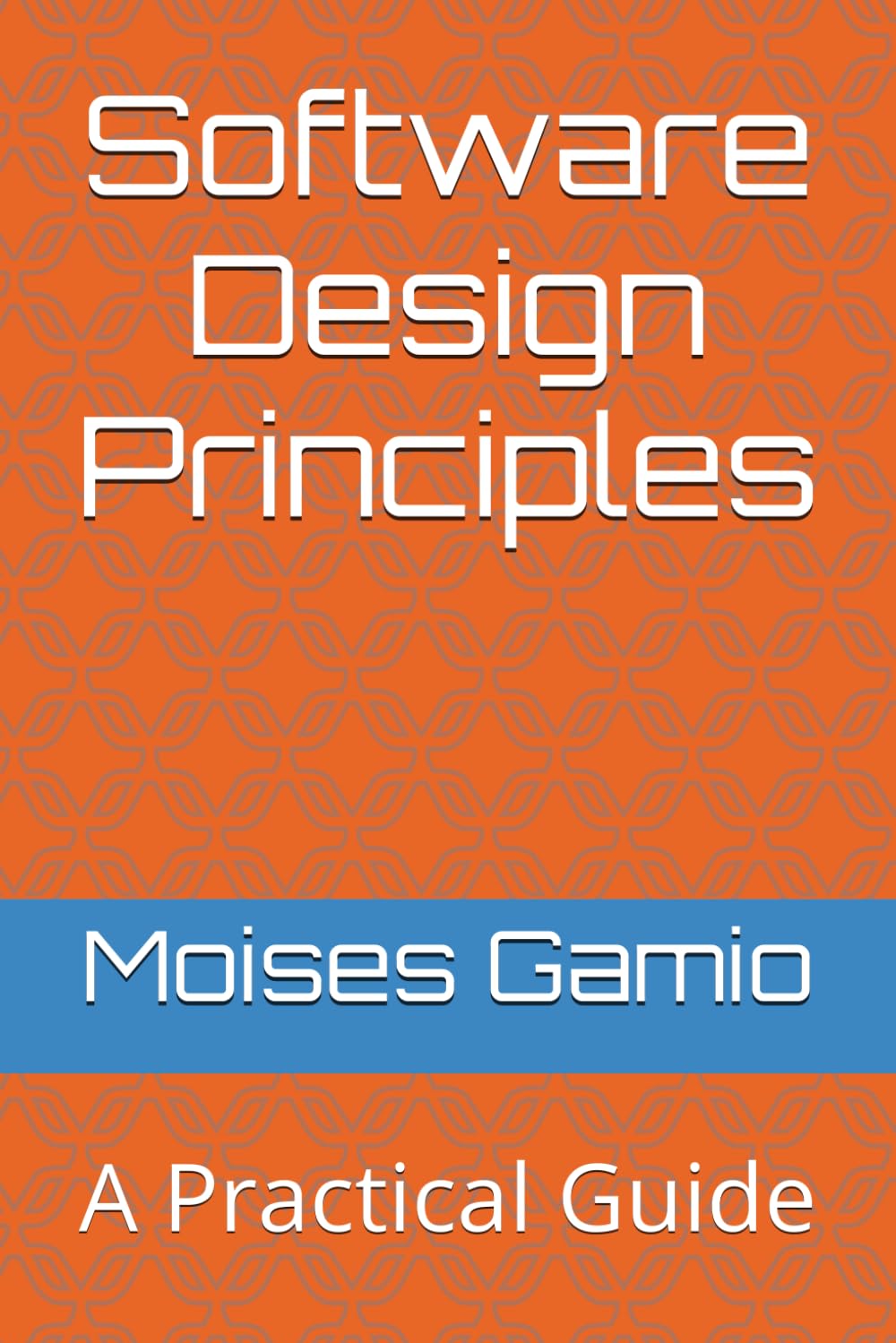 Software Design Principles: A Practical Guide: Gamio, Moises ...