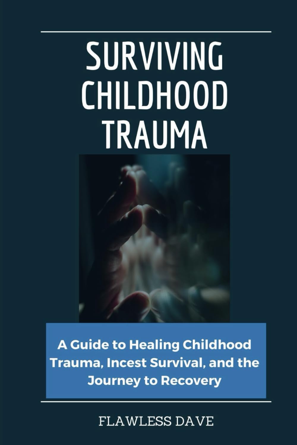 Surviving Childhood Trauma: A Guide to Healing Childhood Trauma, Incest ...