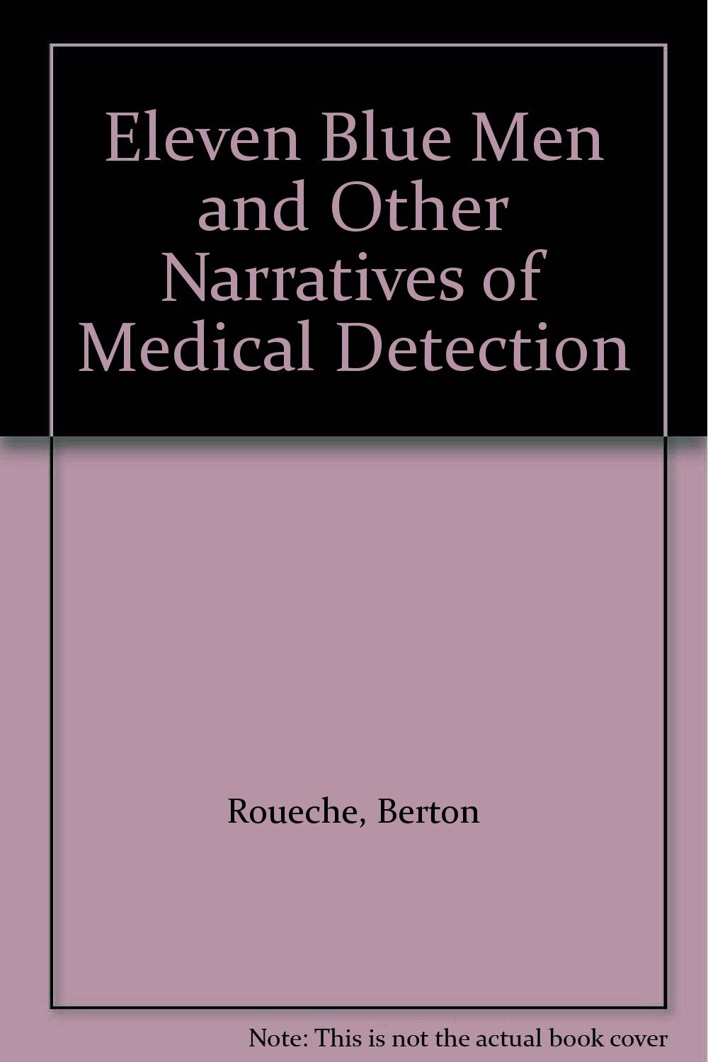 Eleven Blue Men and Other Narratives of Medical Detection: Roueche ...