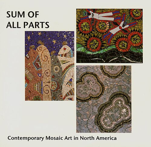 SUM OF ALL PARTS: Contemporary Mosaic Art in North America.: Lynn Adamo ...