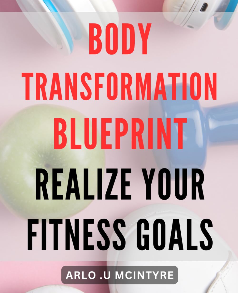 Buy Body Transformation Blueprint: Realize Your Fitness Goals: Achieve ...