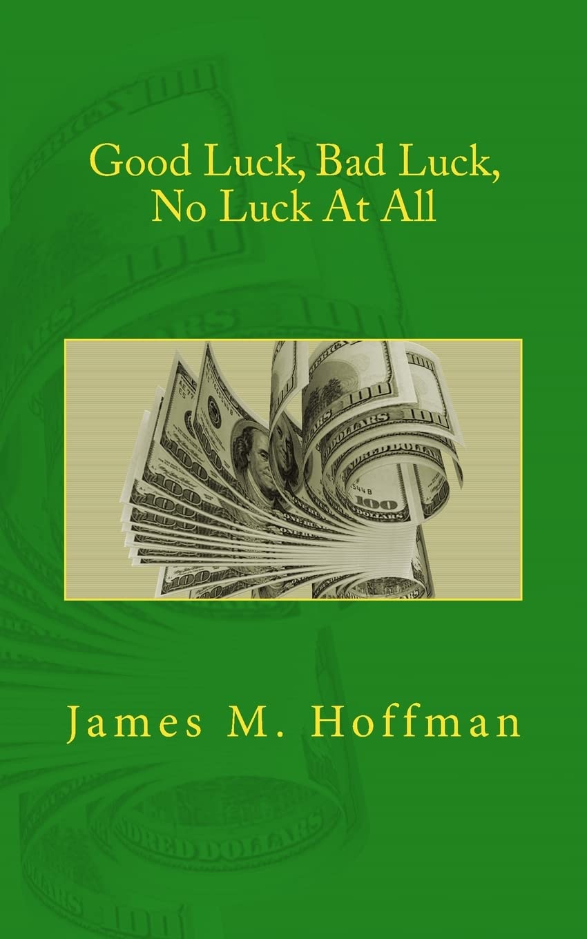 Good Luck, Bad Luck, No Luck At All: Hoffman, James M.: 9781480002708 ...