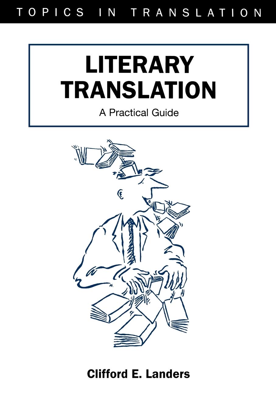 Literary Translation: A Practical Guide (Topics in Translation, 22 ...