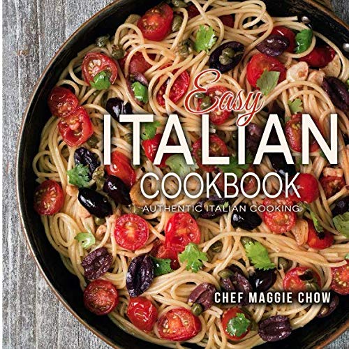 Easy Italian Cookbook: Authentic Italian Cooking: Maggie Chow, Chef ...