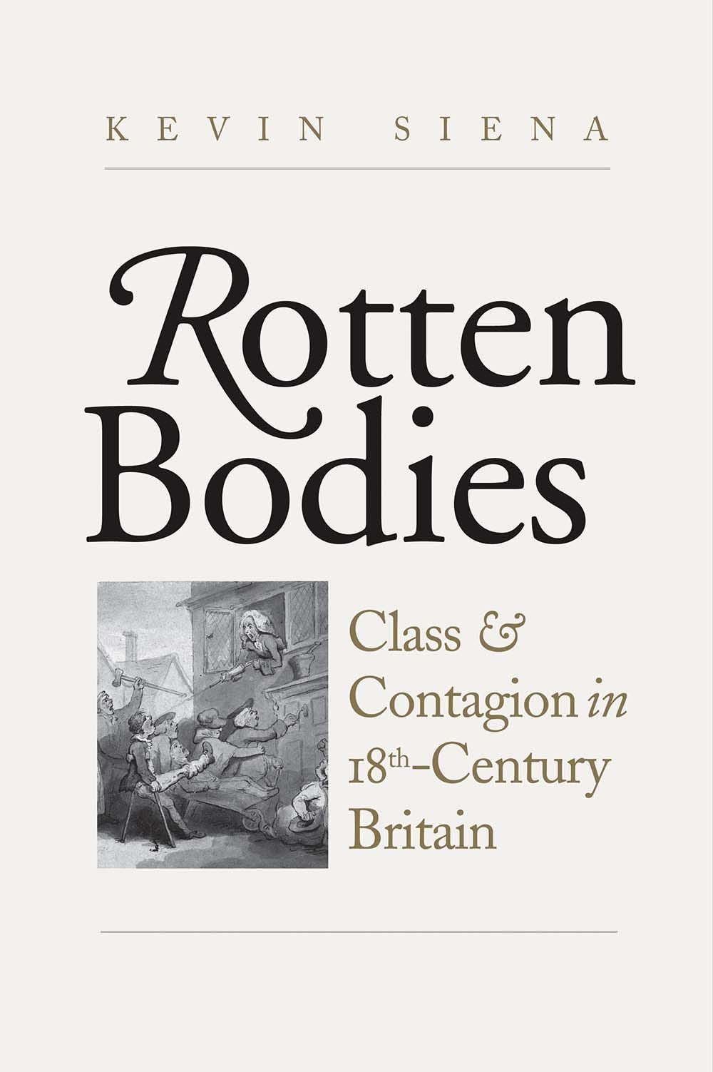 Rotten Bodies: Class and Contagion in Eighteenth-Century Britain: Siena ...