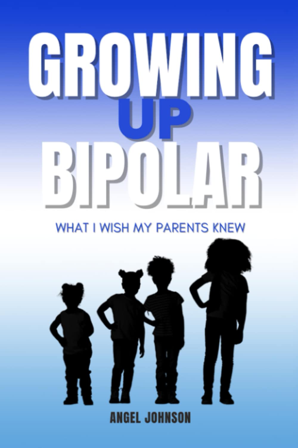 Growing Up Bipolar: What I Wish My Parents Knew: Johnson, Angel ...