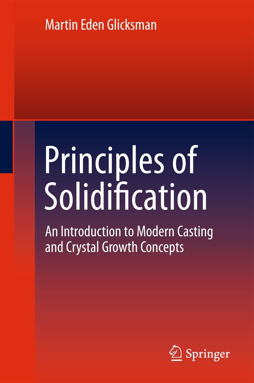 Principles of Solidification: An Introduction to Modern Casting and Crystal Growth Concepts ...