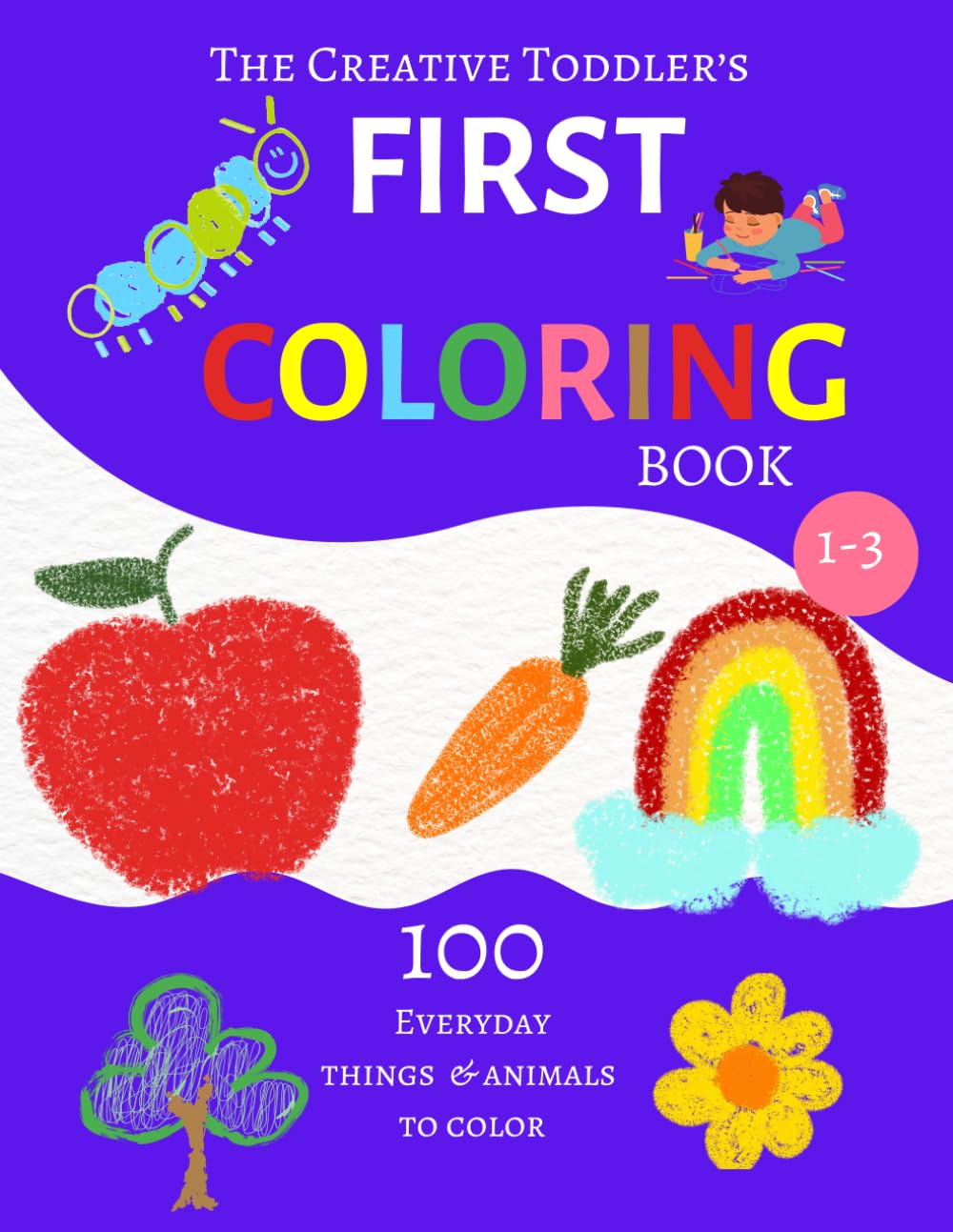 The Creative Toddler's First Coloring Book Ages 1-3:100 Everyday Things ...