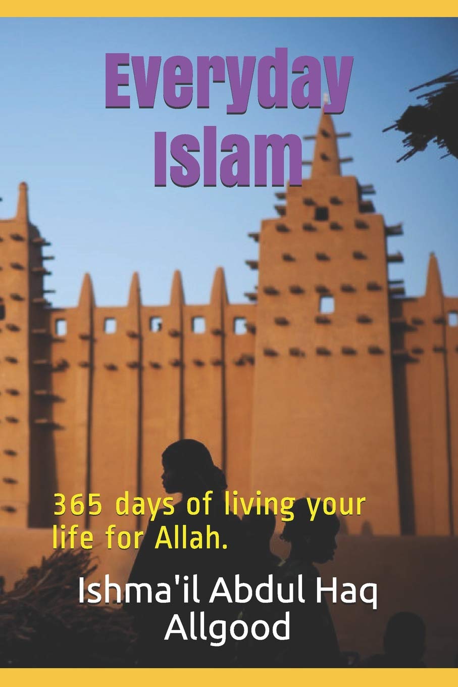 Everyday Islam: 365 days of living your life for Allah.: Allgood, Ishma ...