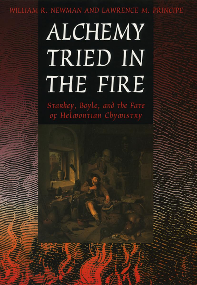 Alchemy Tried in the Fire: Starkey, Boyle, and the Fate of Helmontian ...