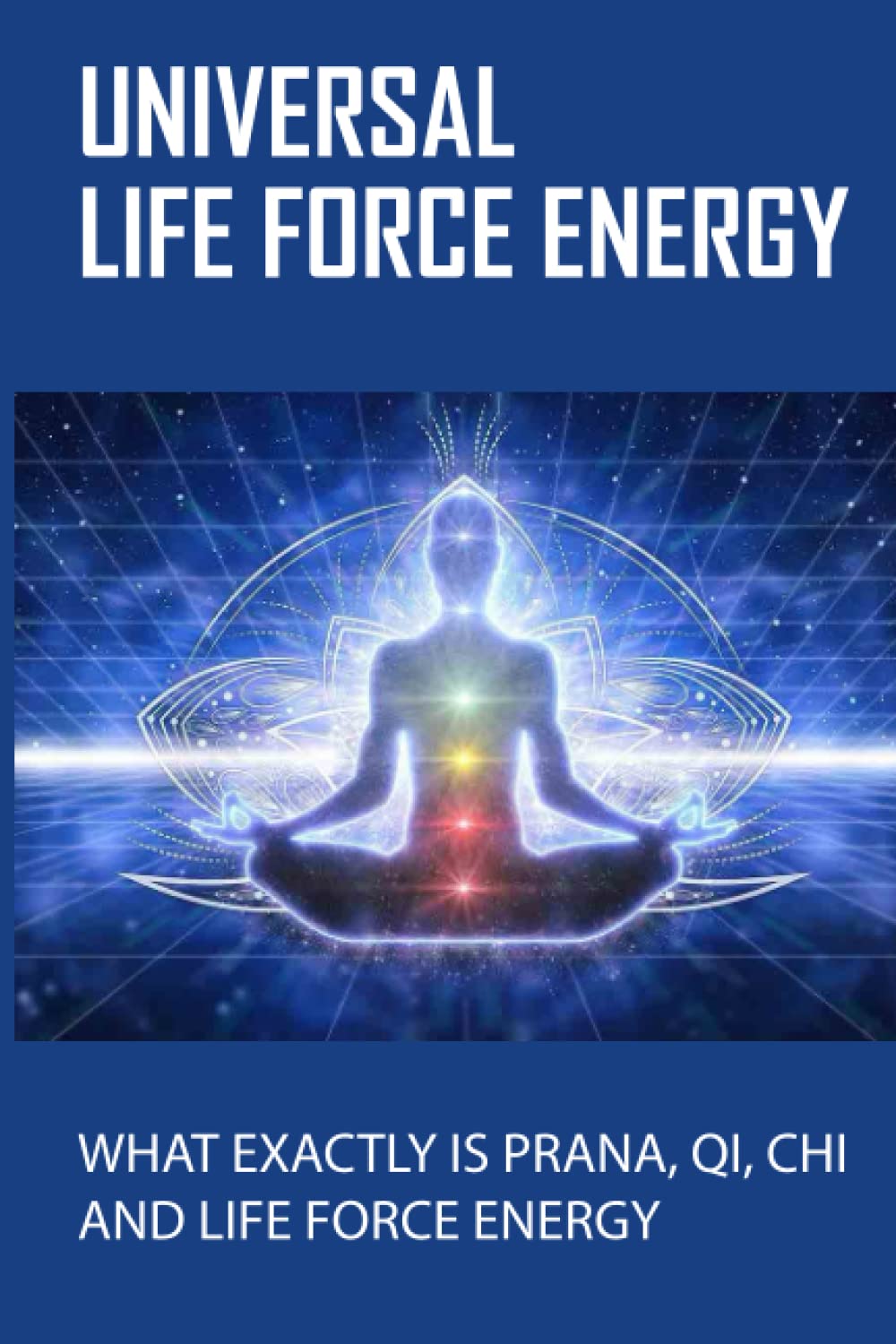 Universal Life Force Energy: What Exactly Is Prana, Qi, Chi And Life ...