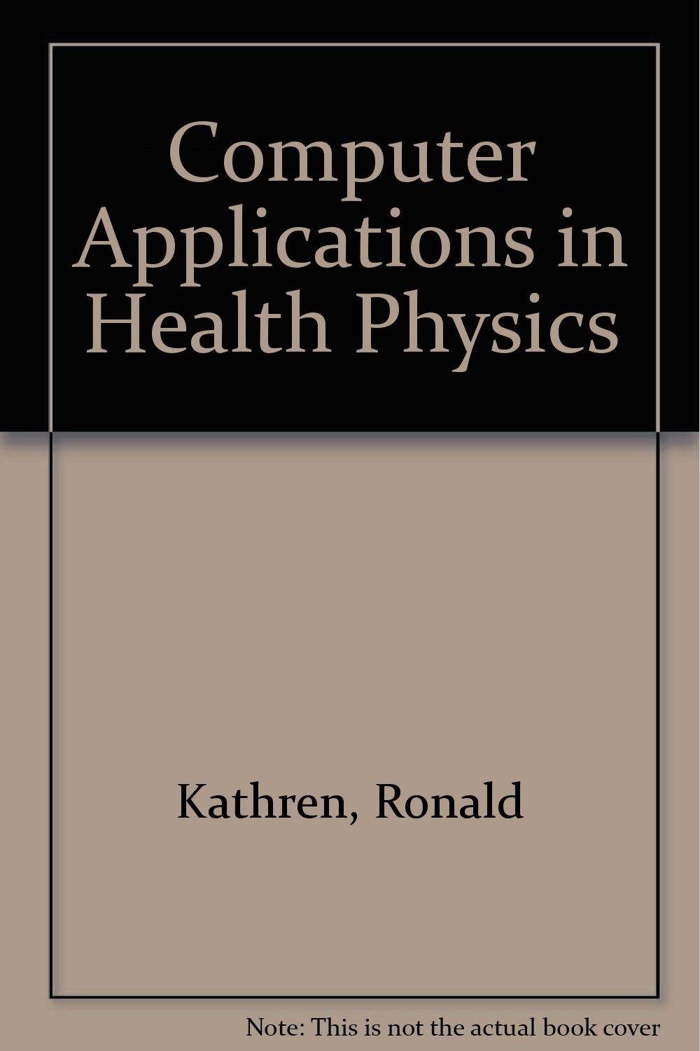 Computer Applications in Health Physics: Kathren, Ronald: 9780961310806: Amazon.com: Books