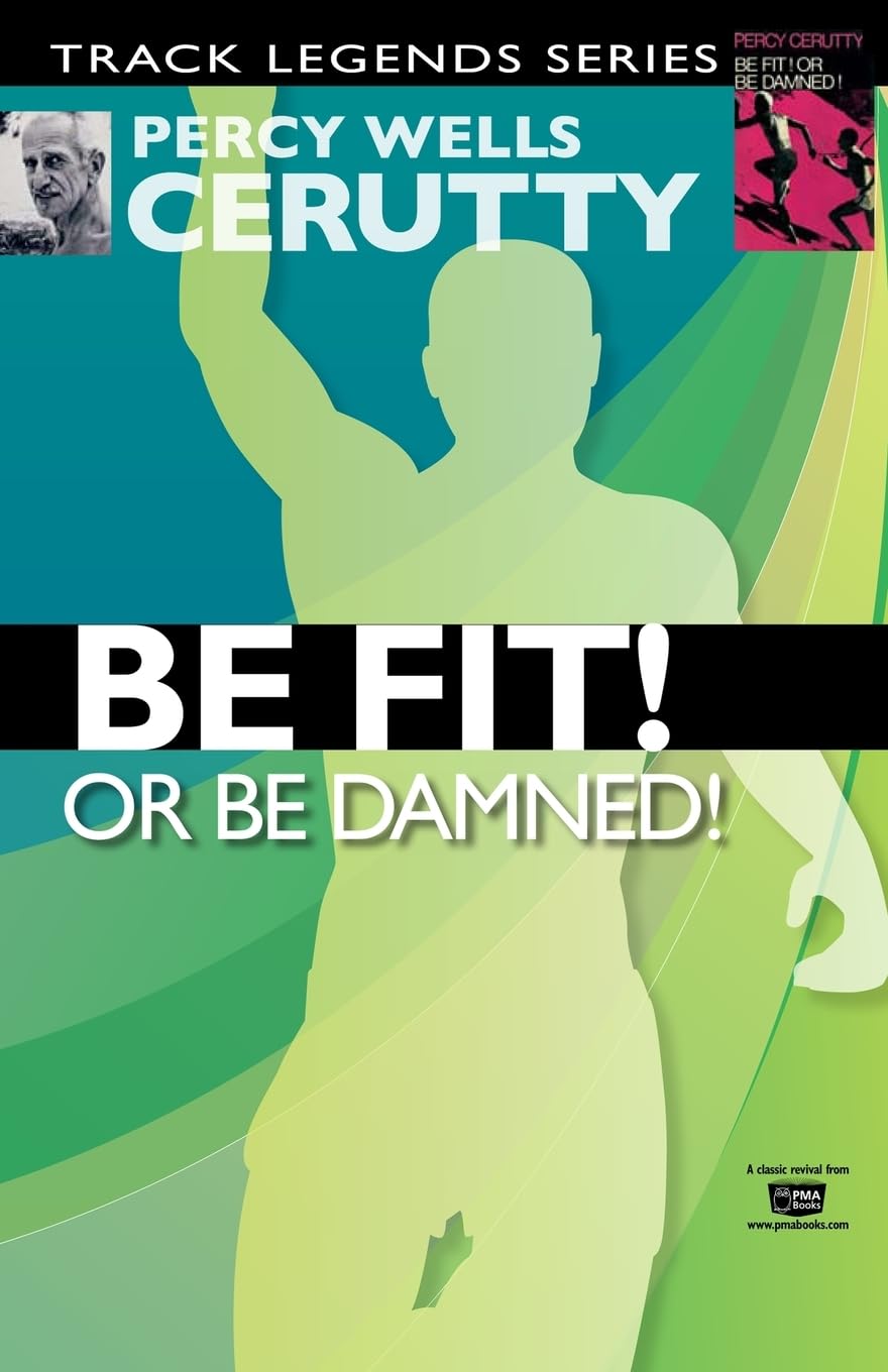 Be Fit or Be Damned! (Percy Cerutty Classic Revivals): Cerutty, Percy ...