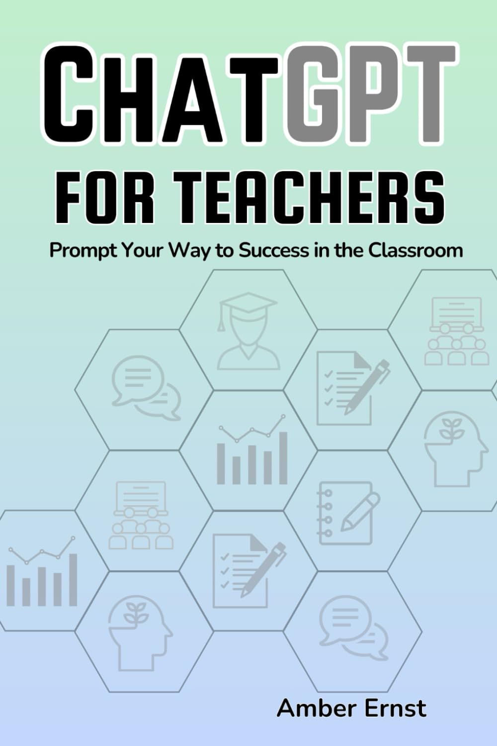 ChatGPT for Teachers: Prompt Your Way to Success in the Classroom ...