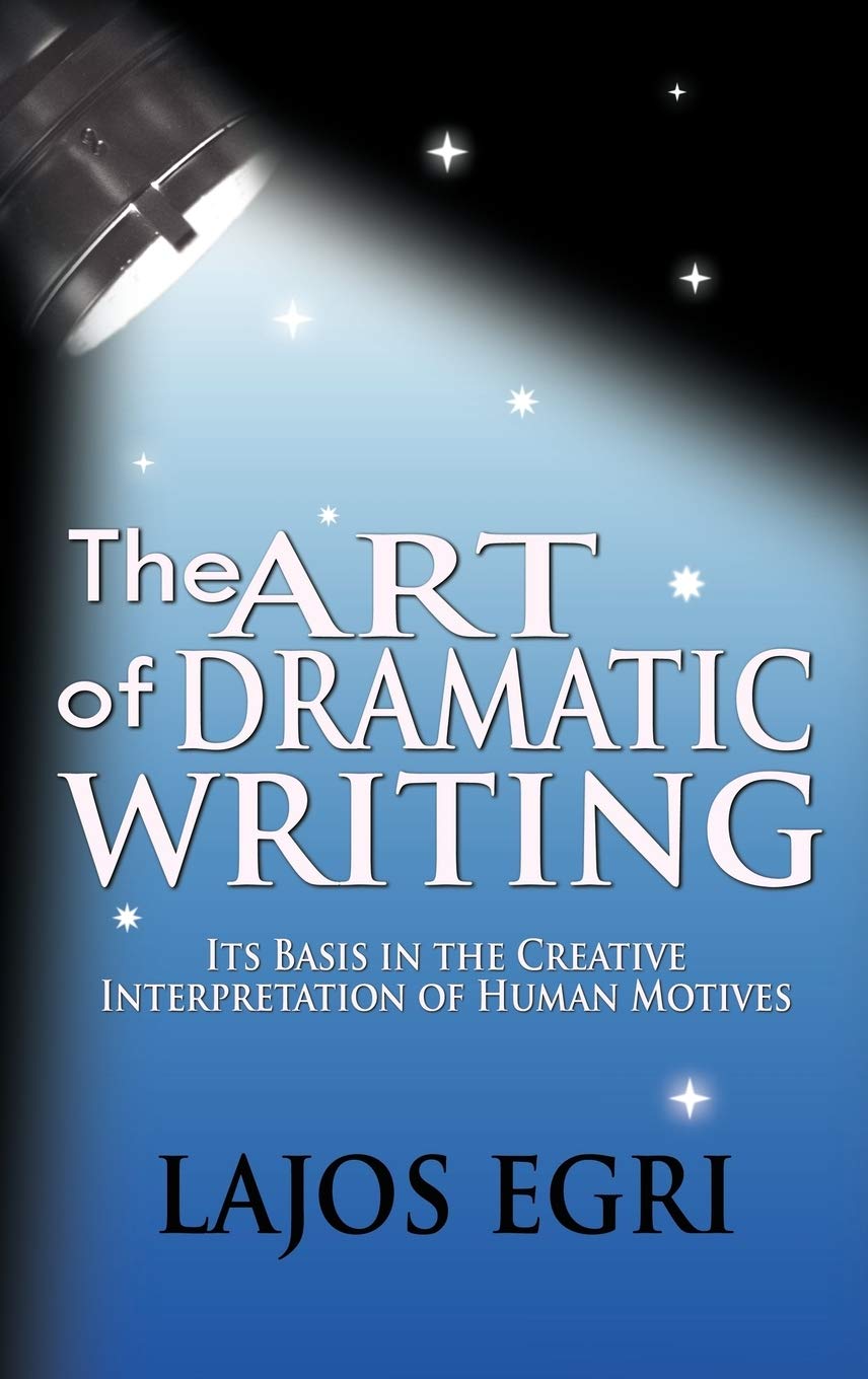 The Art Of Dramatic Writing: Its Basis In The Creative Interpretation ...