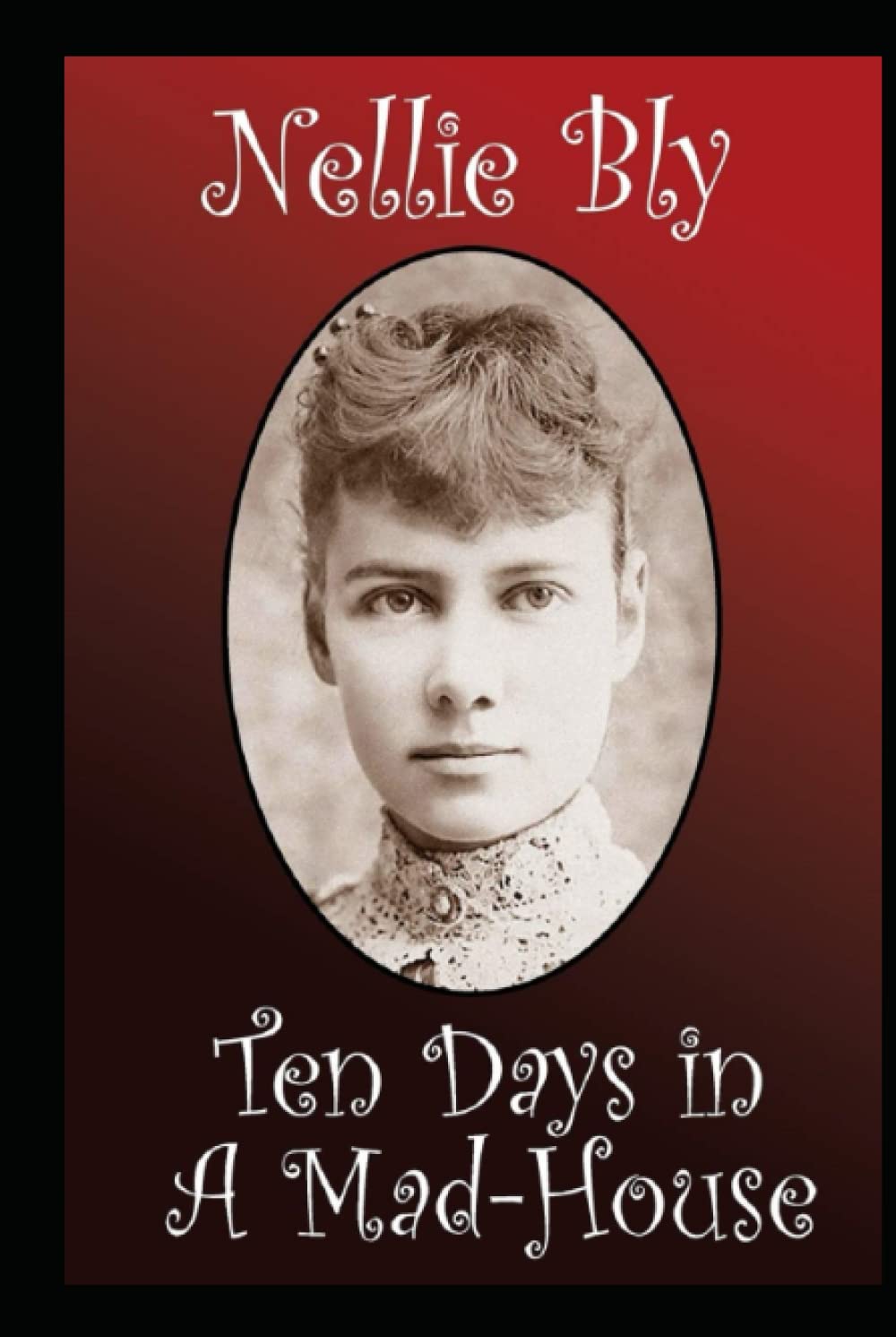 Ten Days in a Mad-House by Nellie Bly illustrated: Nellie Bly ...