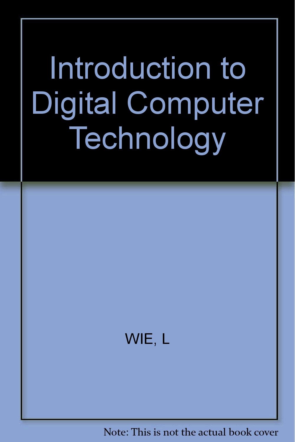 Introduction to Digital Computer Technology: L WIE: 9780471025078 ...