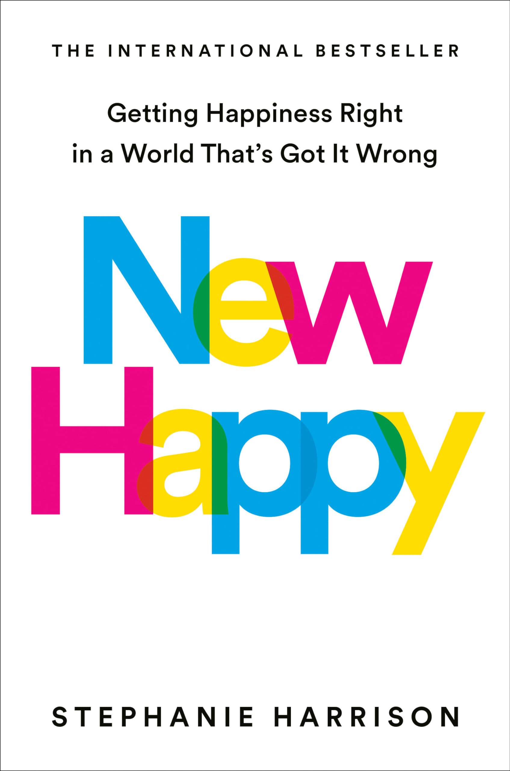 New Happy: Getting Happiness Right in a World That's Got It Wrong by ...