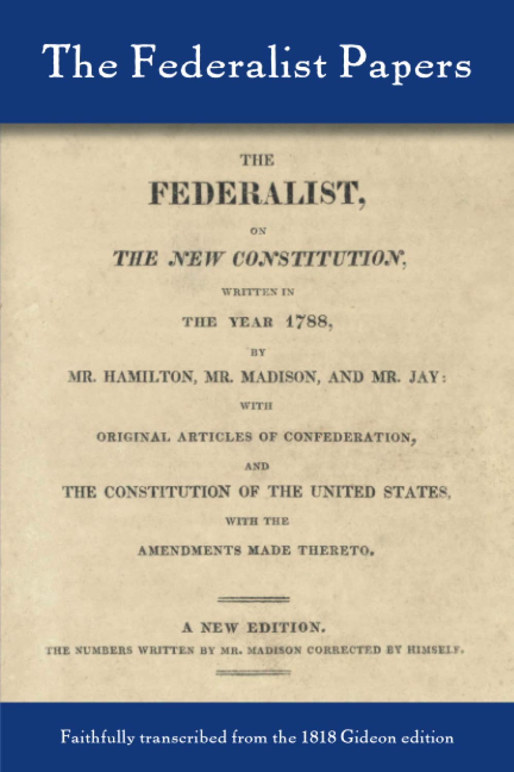The Federalist Papers: Faithfully transcribed from the 1818 Gideon ...