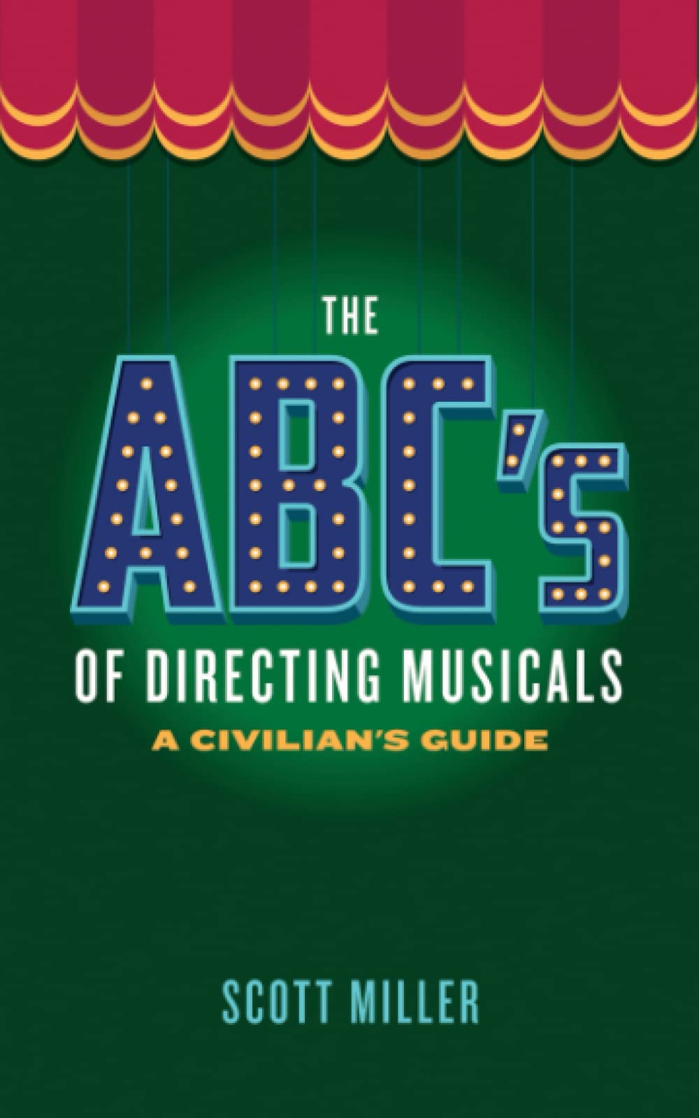 The ABCs of Directing Musicals: A Civilian's Guide (The ABCs of ...