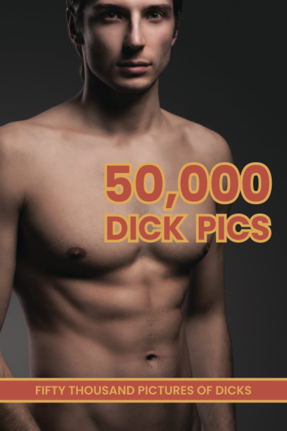 50,000 Dick Pics, Fifty Thousand Pictures Of Dicks: Funny Inappropriate Novelty Notebook ...