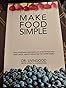 Make Food Simple: Take the Stress and Confusion Out of Nutrition And ...