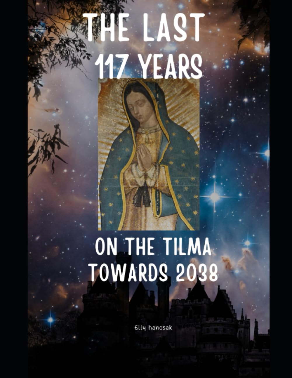 THE LAST 117 YEARS ON THE TILMA OF GUADALUPE TOWARDS 2038: Hancsak ...