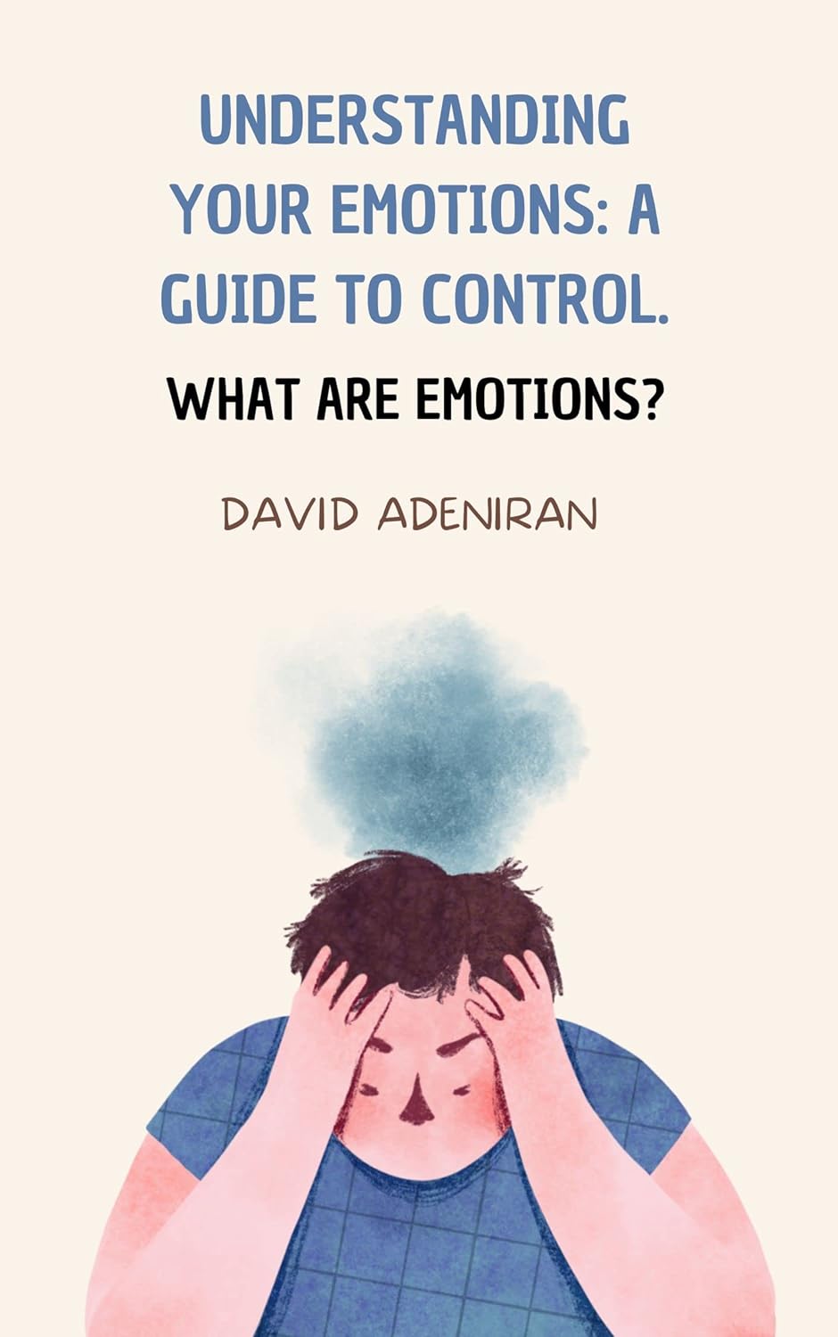 Amazon.com: Understanding Your Emotions: A Guide to Control.: What are ...