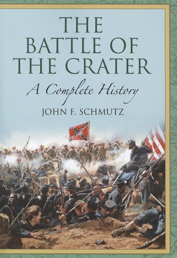 The Battle of the Crater: A Complete History: Schmutz, John F ...