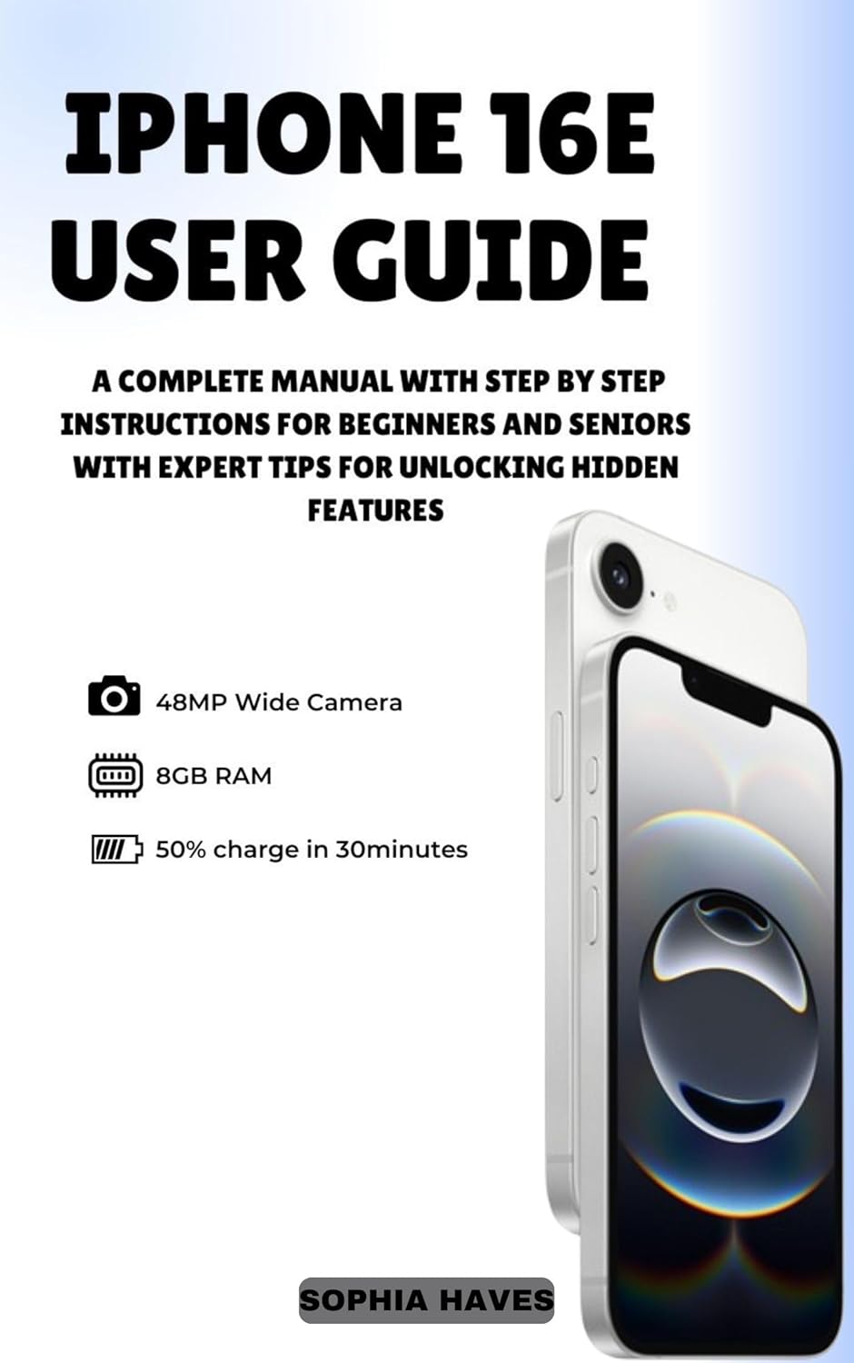 IPHONE 16E USER GUIDE : A COMPLETE MANUAL WITH STEP BY STEP ...