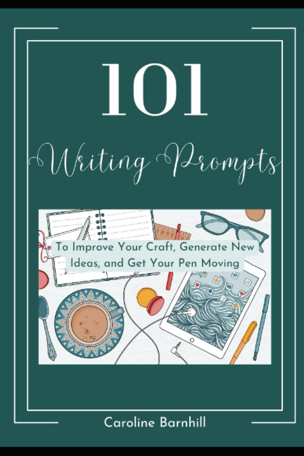 101 Writing Prompts: To Improve Your Craft, Generate New Ideas, and Get ...