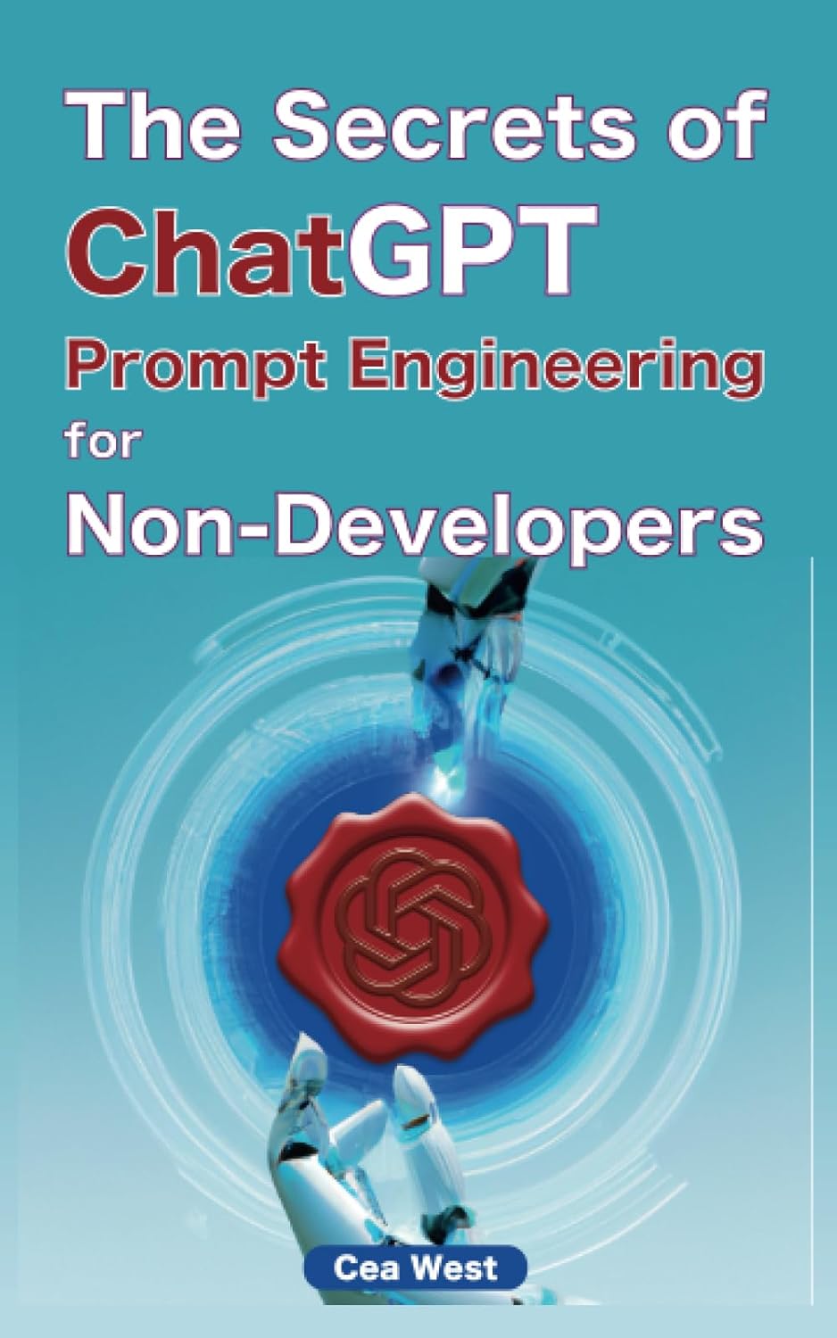 The Secrets of ChatGPT Prompt Engineering for Non-Developers: Becoming ...